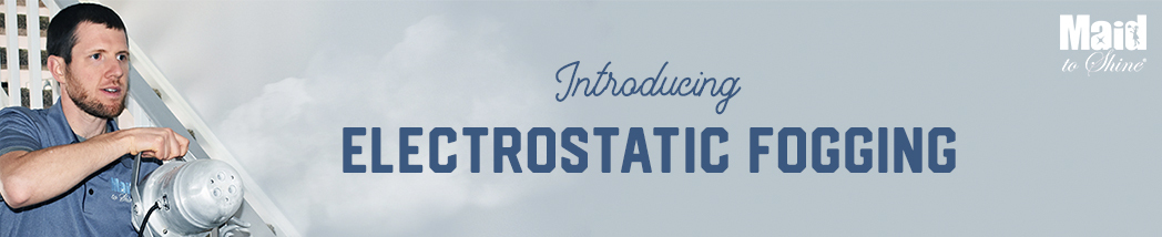 Introducing Electrostatic Fogging - Maid to Shine | Your Best & Local ...