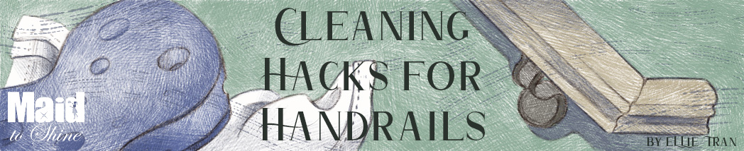 Cleaning Hacks for Handrails - Maid to Shine | Your Best & Local House ...